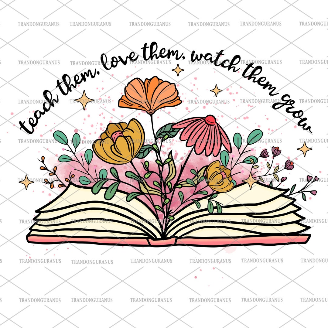 Teach Them Love Them Watch Them Grow Png, Teacher Appreciation, Teacher ...