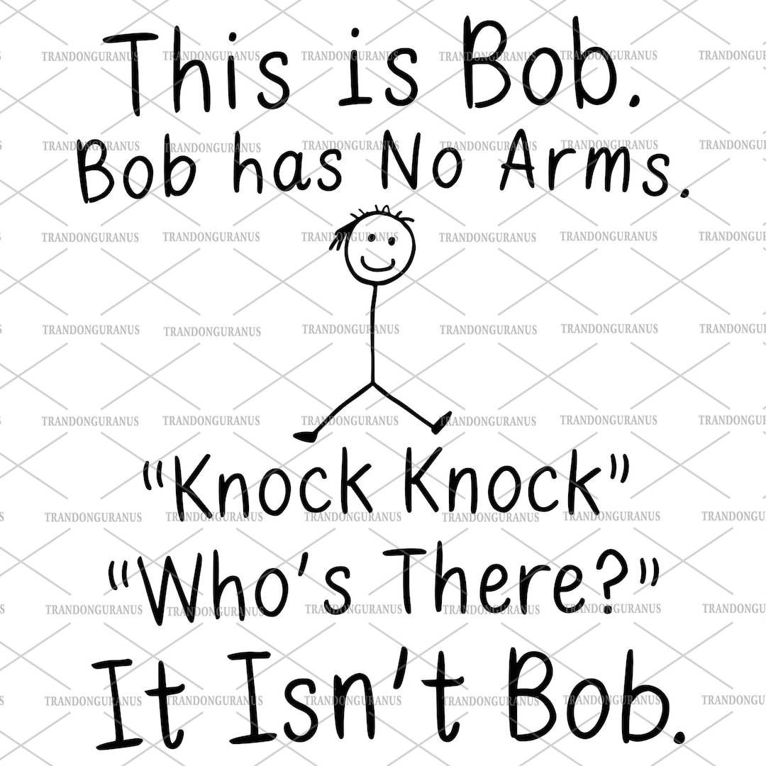 This is Bob Bob Has No Arms Knock Knock Who's There? It Isn't Bob Svg ...