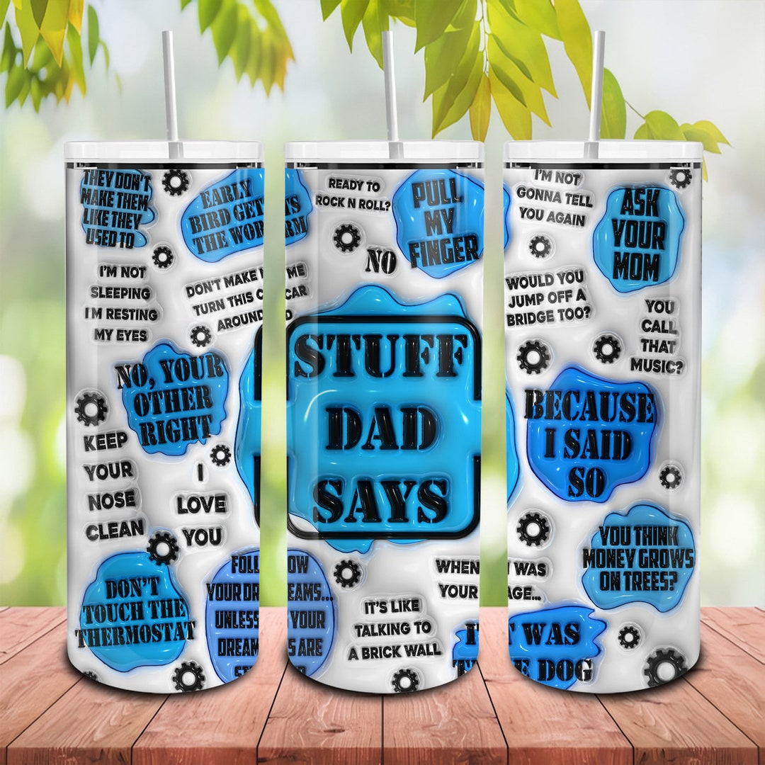 Stuff Dad Says Funny 3D Inflated 20oz Tumbler Wrap, Gift for Dad, Funny ...