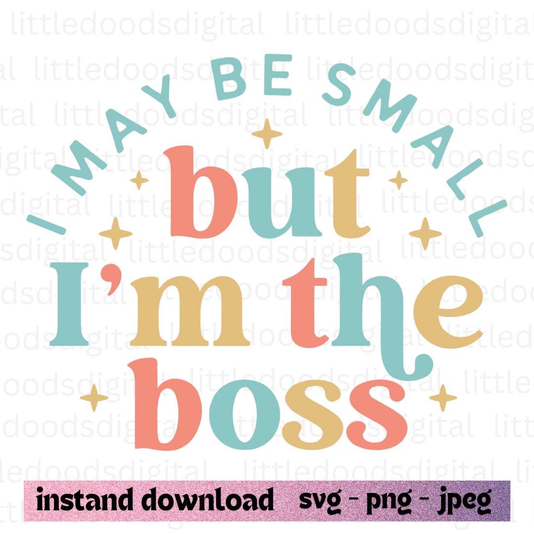 May Be Small but Im the Boss SVG, Fun Toddler Shirt Design, DIY Craft ...
