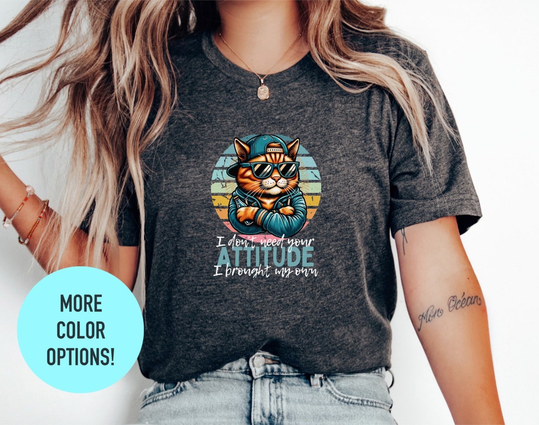I Don't Need Your Attitude I Brought My Own Tee Shirt, Cat Lover Gift ...