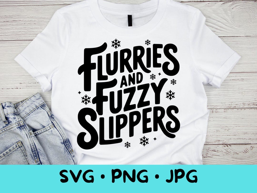 Flurries and Fuzzy Slippers SVG PNG JPG, Cozy Winter T-shirt Design ...