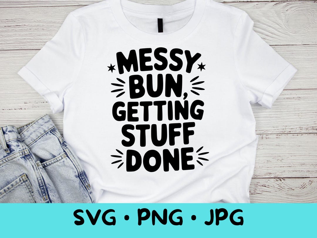 Messy Bun Getting Stuff Done SVG, Funny Mom Life PNG, Digital Download ...