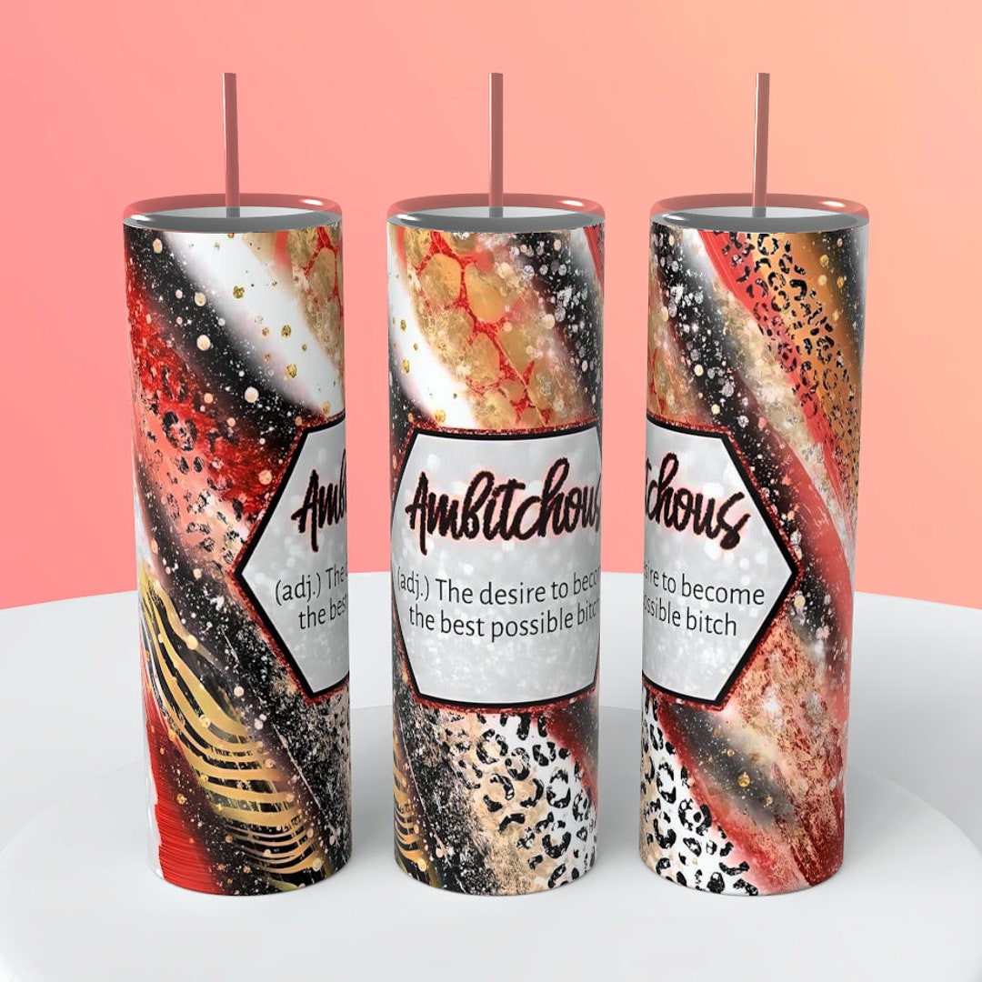 Ambitchous Tumbler the Desire to Become the Best Possible Bitch Tumbler ...