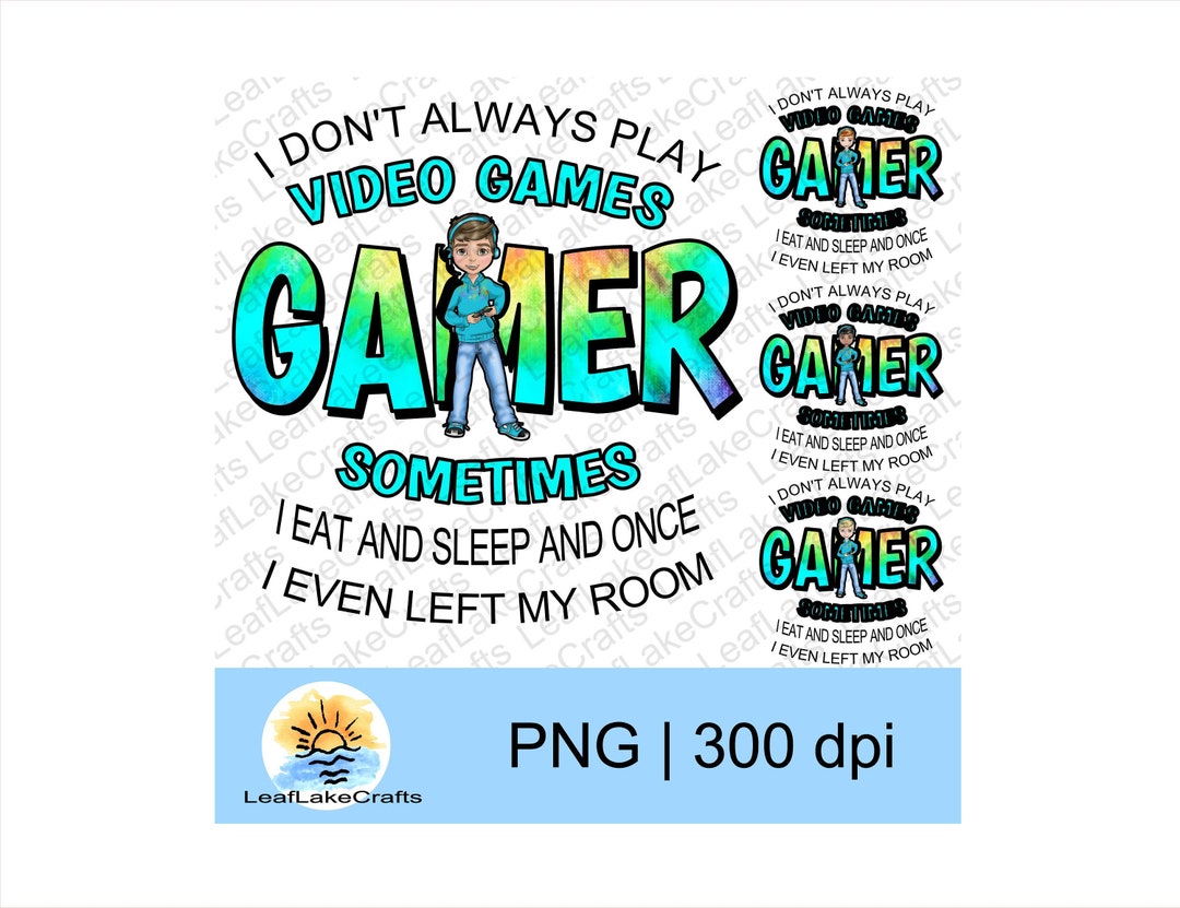 Don't Always Play Video Games- Gamer Boy PNG Design - Gamer Life ...