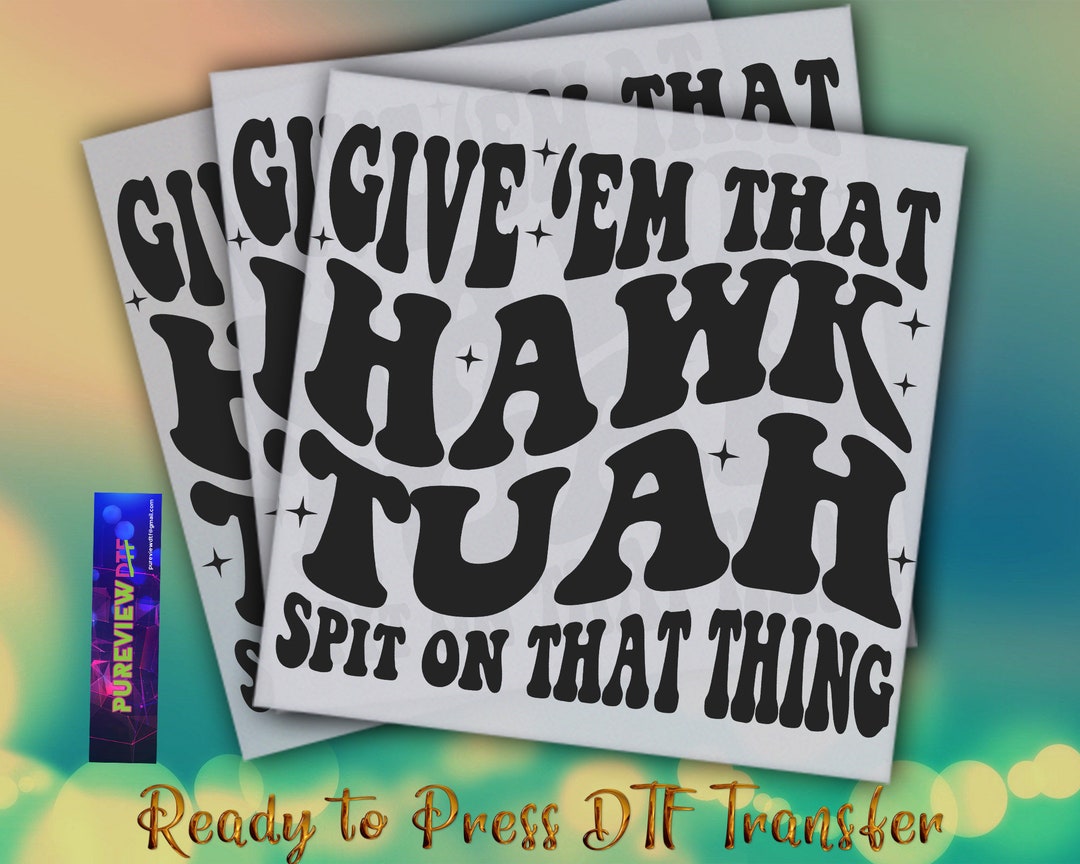 Hawk Tuah 24 Spit on That Thang Ready to Press Heat Transfer, Hawk Tuah ...