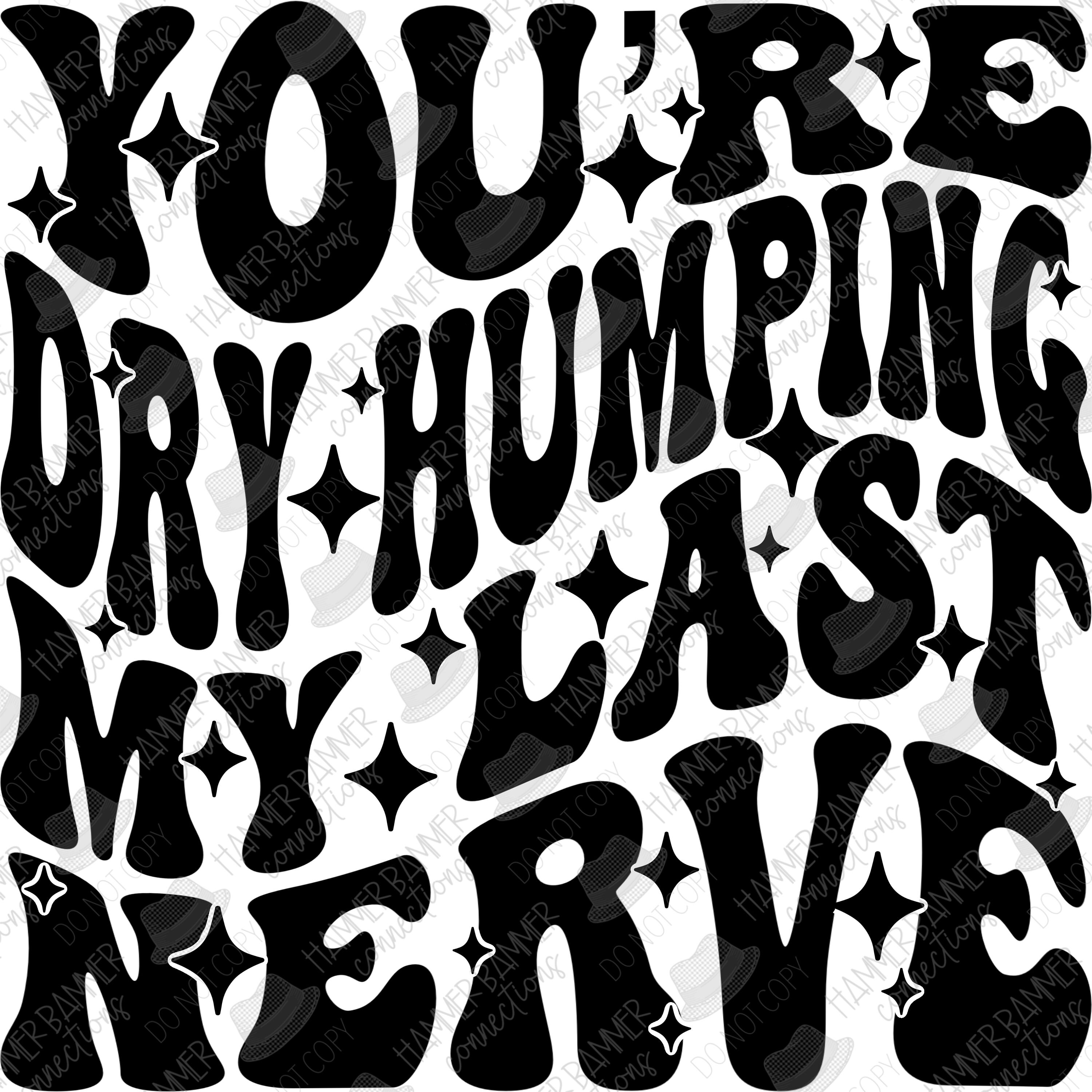 Youre Dry Humping My Last Nerve With Stars Black White Color Digital Design Png