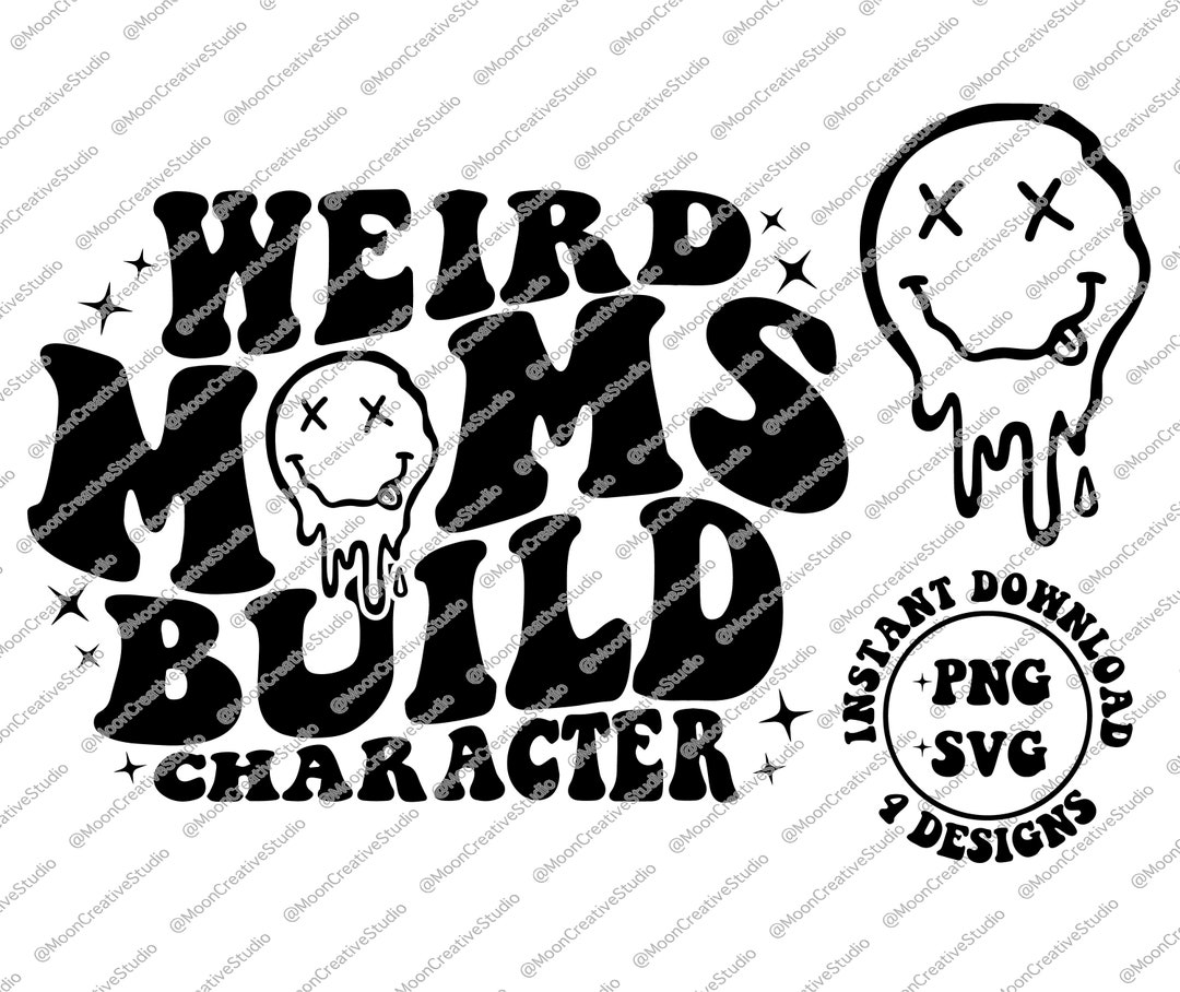 Weird Moms Build Character PNG SVG, Weird Moms Build Character, Mom Png ...
