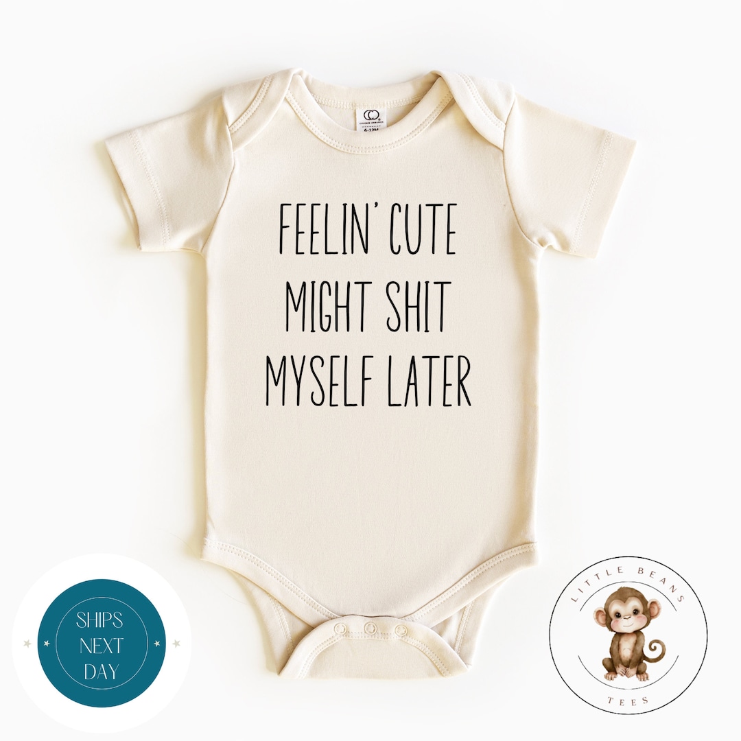 Feelin Cute Might Shit Myself Baby Onesie® | Funny Baby Onesie® | Cute ...
