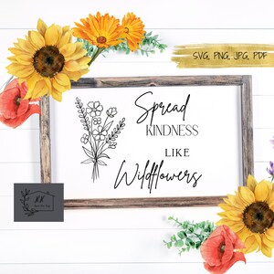 SVG Files, Spread Kindness Like Wildflowers SVG, Farmhouse Sign, Clip ...