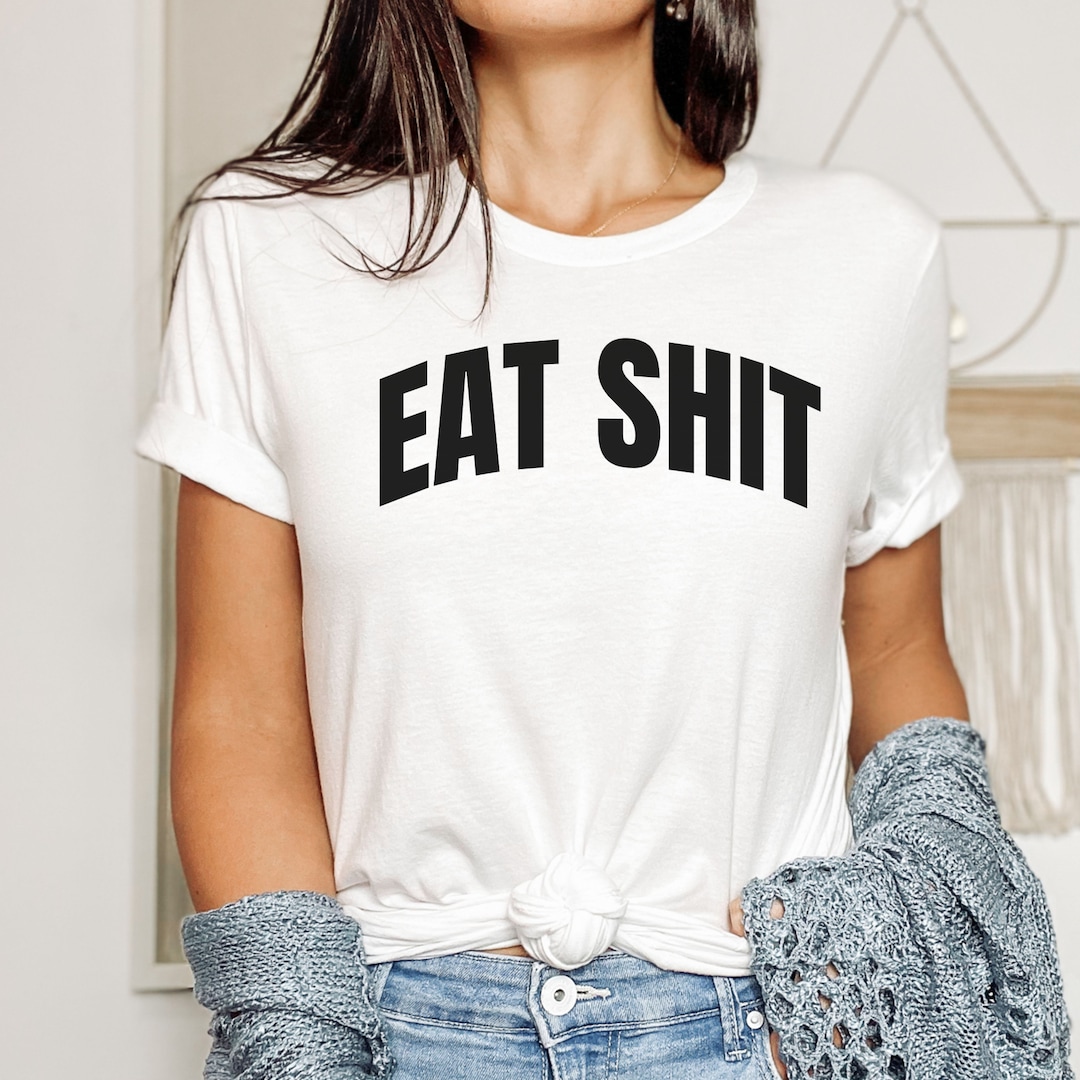 Eat Shit Shirt, Eat Shit Shirt, Eat Shit Tshirt, Funny Tee, Funny Shirt ...