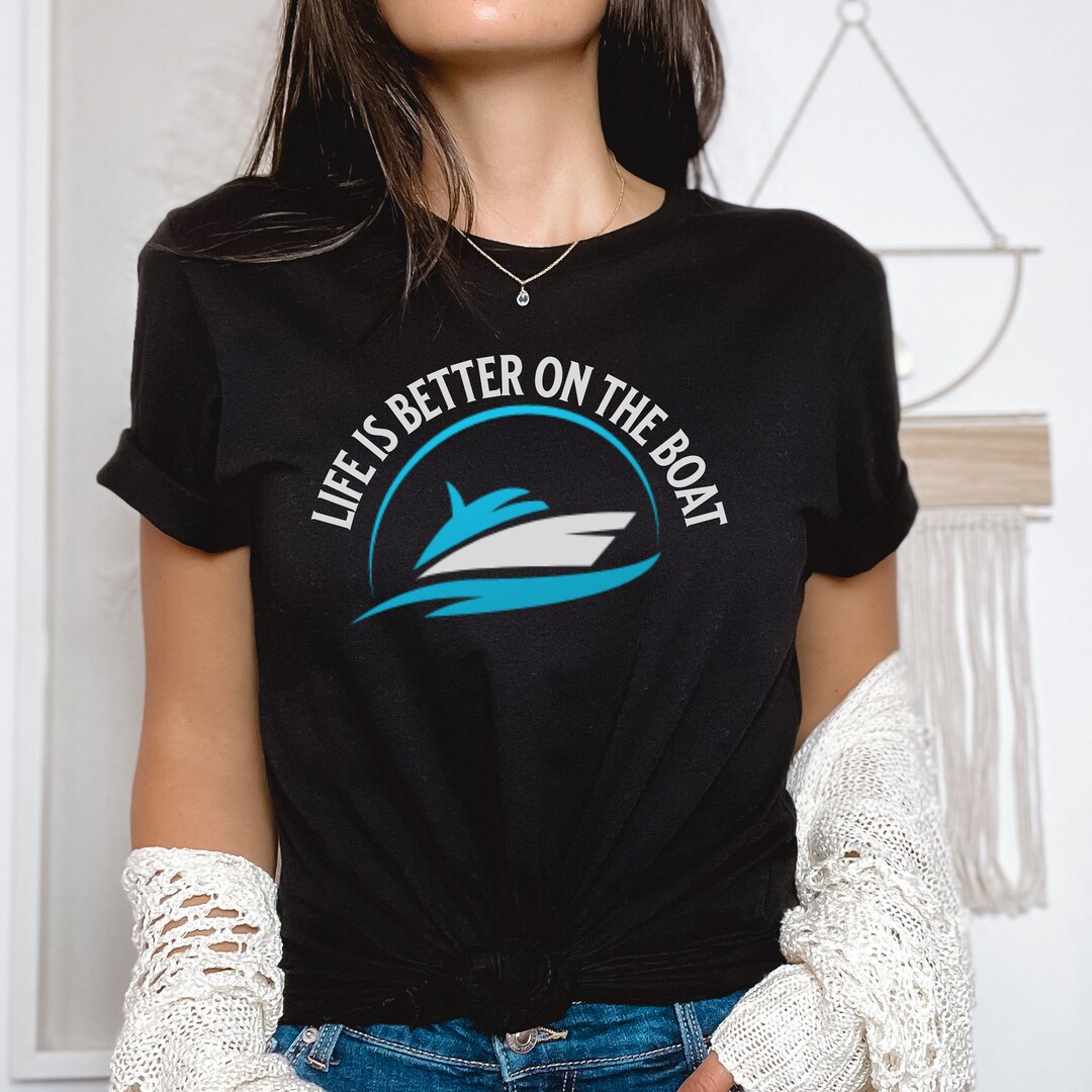 Life is Better on the Boat Shirt, Life is Better on the Boat, Boating ...