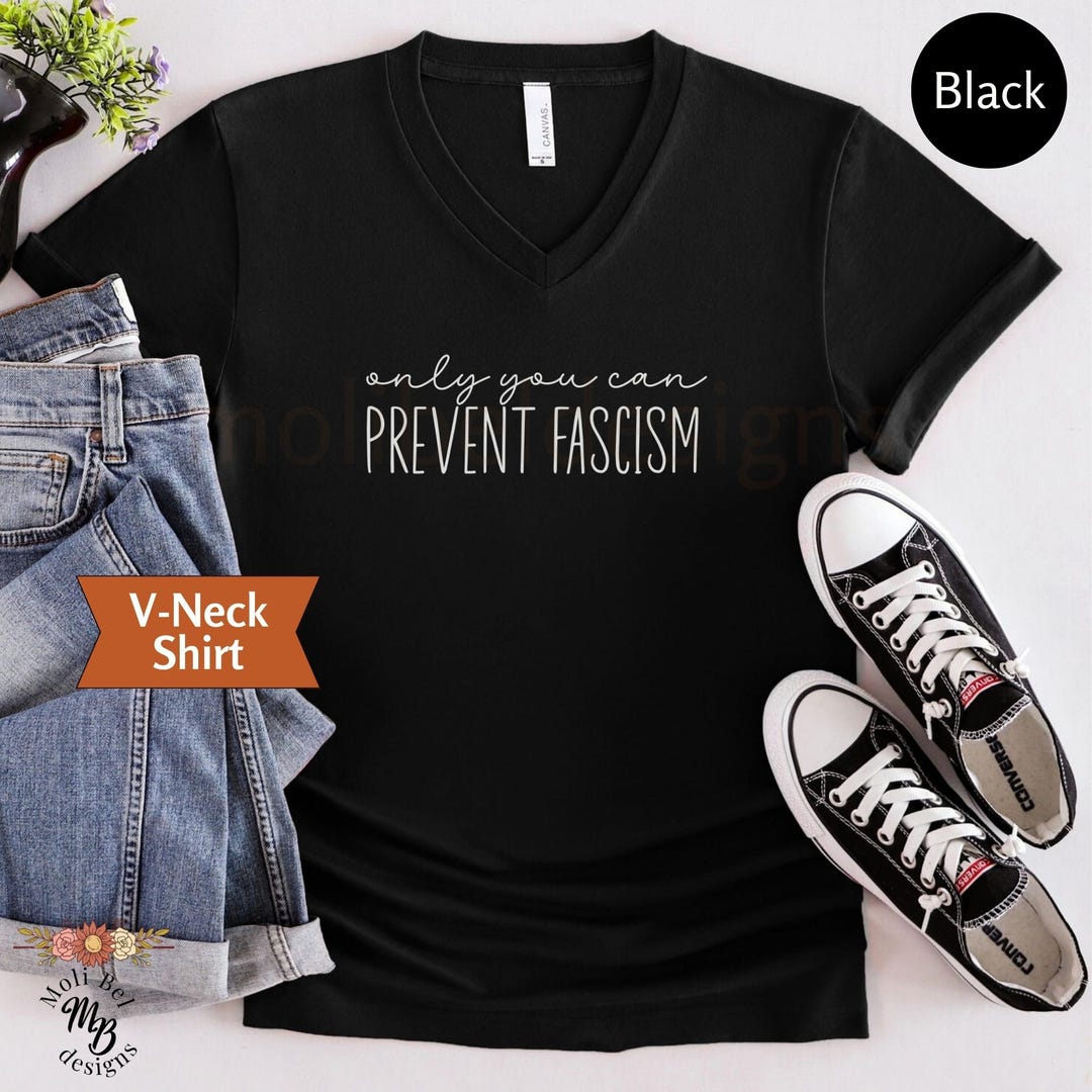 Only You Can Prevent Fascism V Neck Shirt Pro Democracy Tee Anti ...