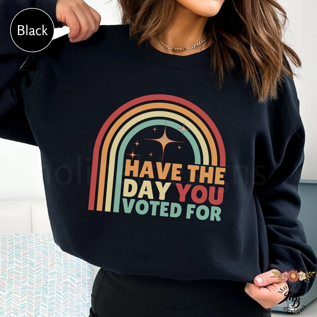 Retro Have the Day You Voted for Sweatshirt Snarky Political Sweaters ...
