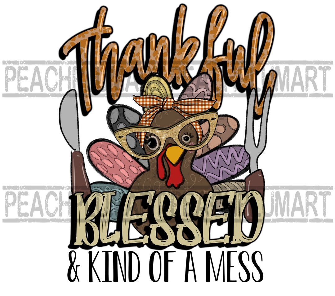 Thankful Blessed and Kind of a Mess Png, Thanksgiving Turkey PNG, Cute ...