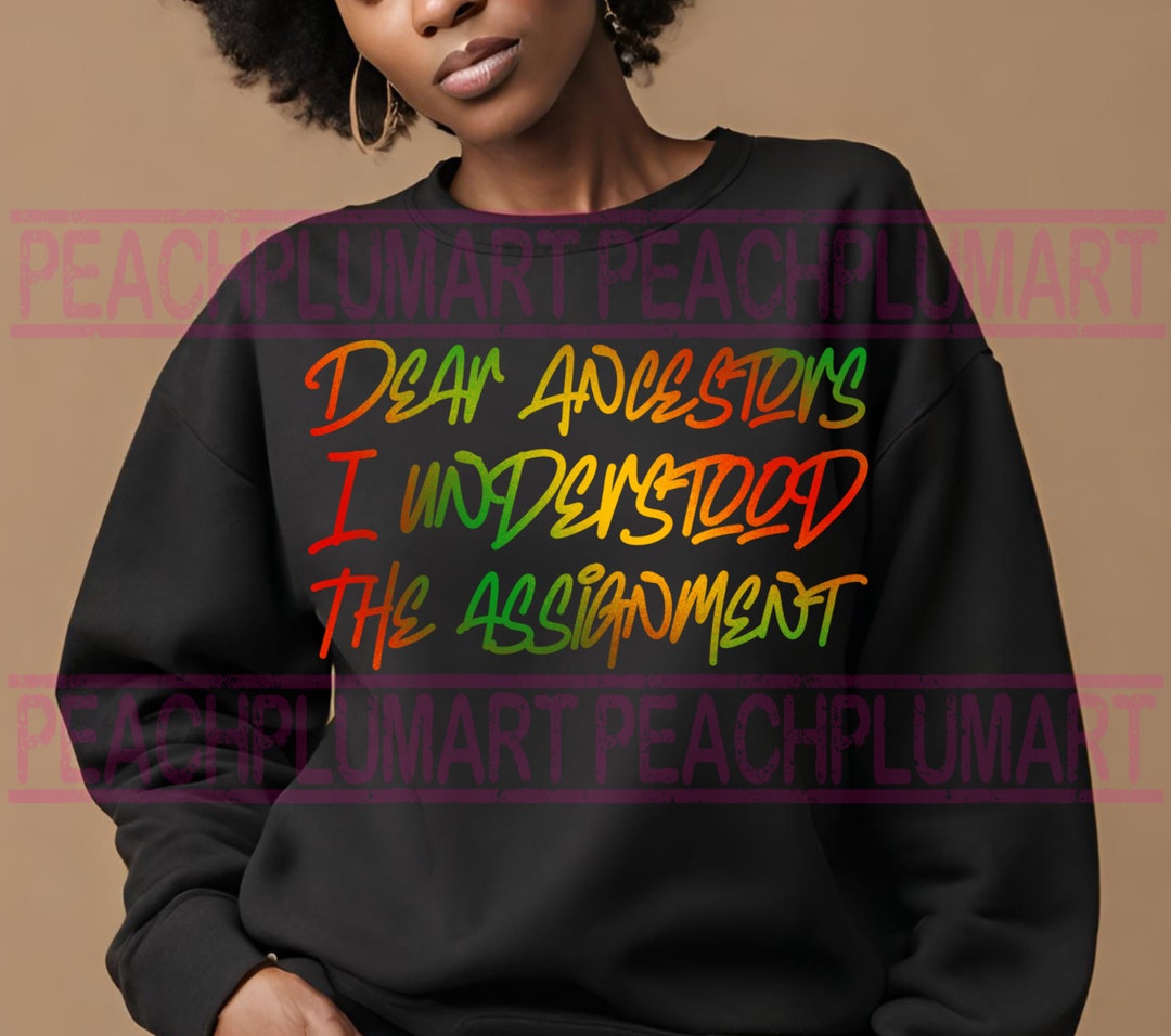 Dear Ancestors I Understood the Assignment Png, Juneteenth Quotes Png ...
