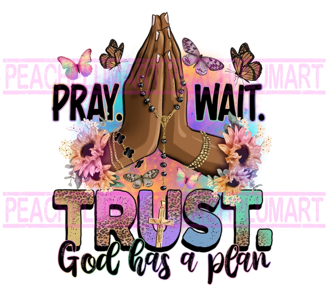 Pray Wait Trust God Has a Plan Png, Sublimation Design Download ...