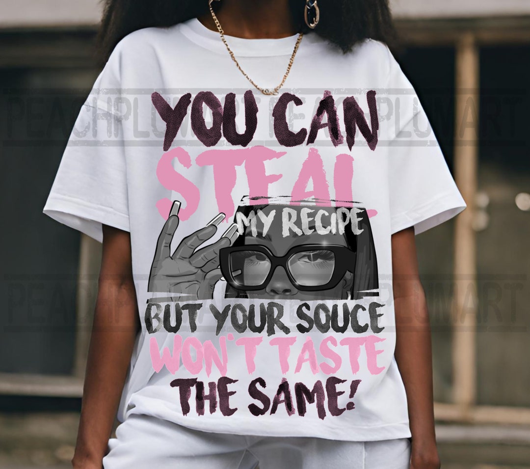 You Can Steal My Recipe but Your Sauce Won't Taste the Same Png, Self ...