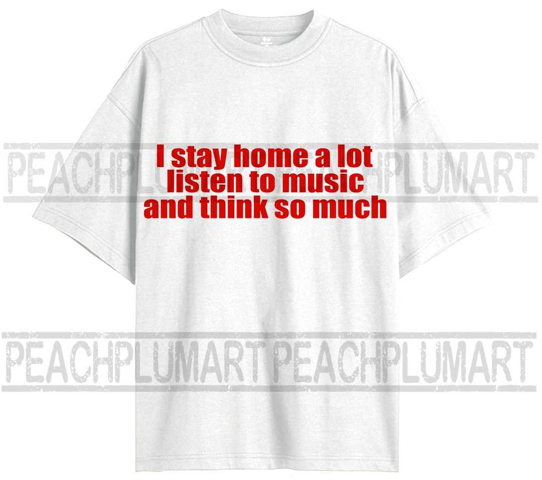 I Stay Home A Lot Listen to Music and Think so Much Png, Funny Designs ...