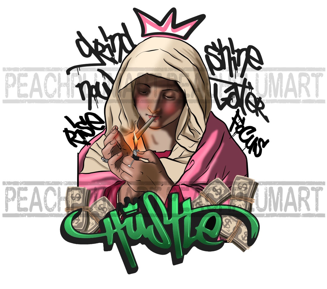 Hustle PNG, Our Lady of Hustle Png, Grind Now Shine Later Png, Street Style Png, Hustle Graffiti ...