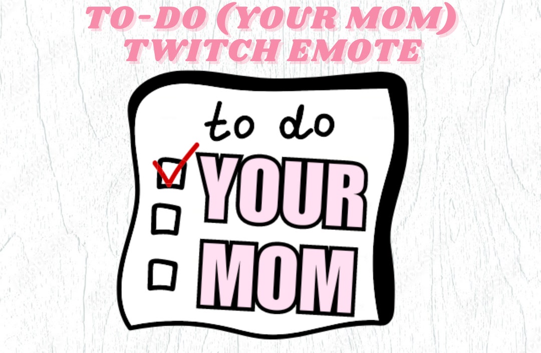 To-do YOUR MOM Twitch Emote / Twitch Emotes / Twitch Stream / Discord ...
