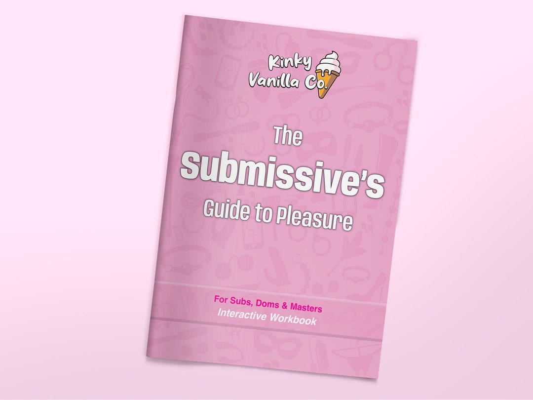 The Submissive's Guide to Pleasure-explore Your Kinks & What You Love ...