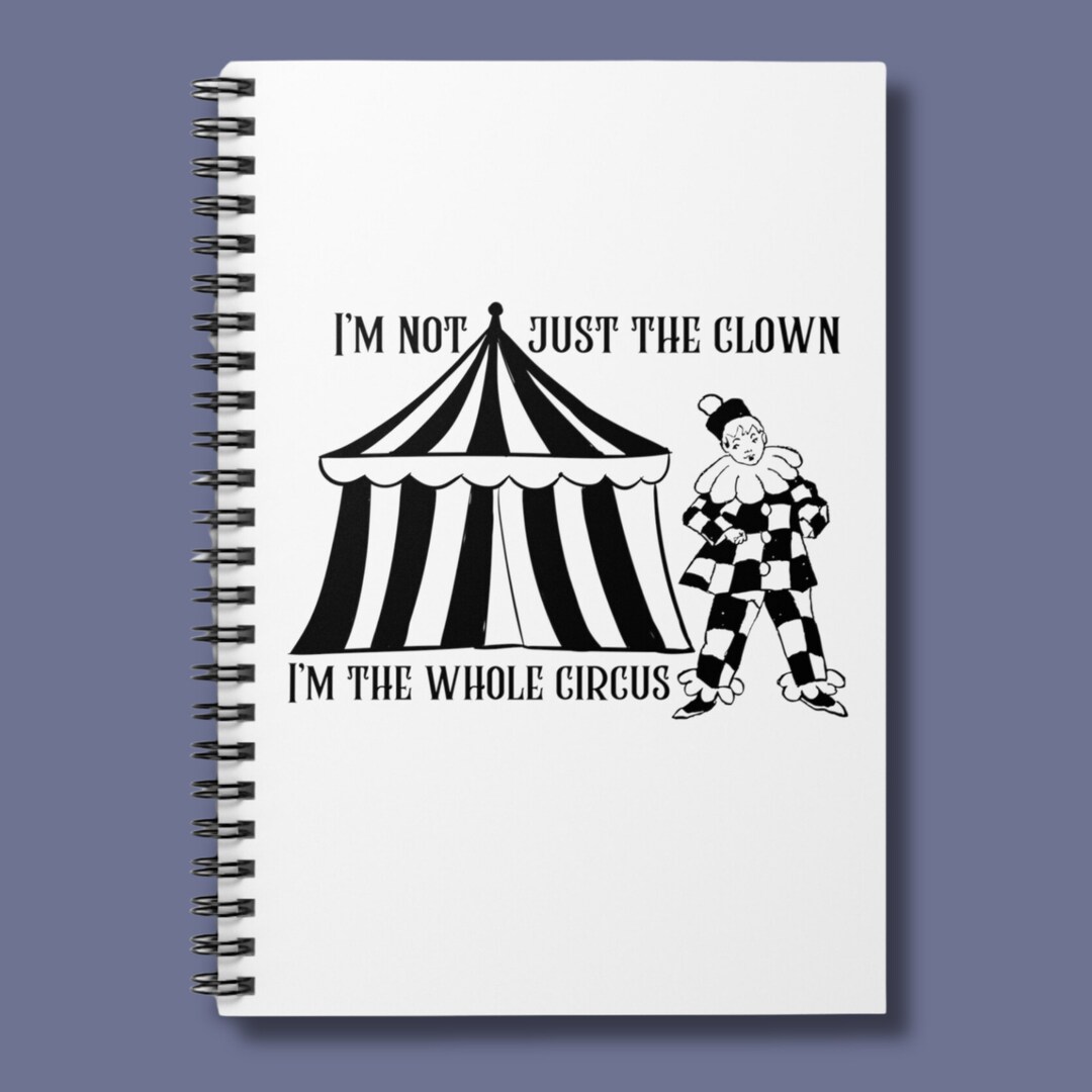 I'm Not Just the Clown; I'm the Whole Circus Spiral Notebook, Funny ...