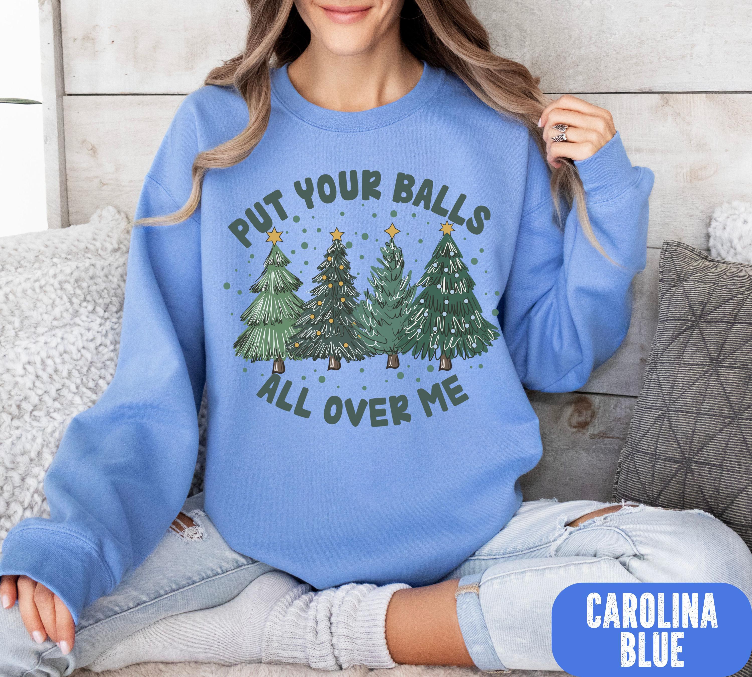 Put Your Balls All Over Me Christmas Sweater, Dirty Humor Christmas ...
