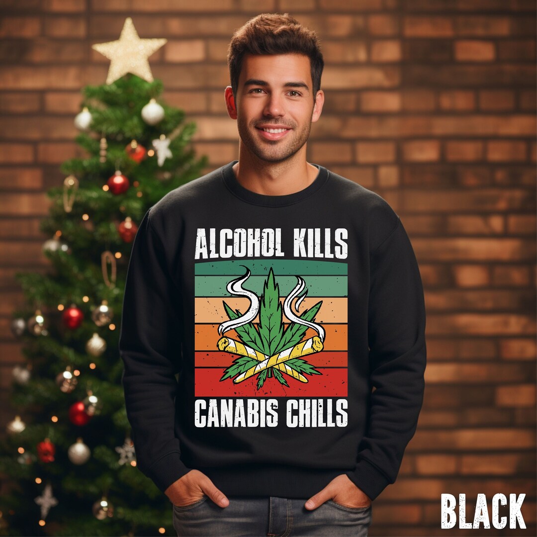 Marijuana Sweatshirt, Funny Weed Sweatshirt, Alcohol Kills, Cannabis Chills Sweatshirt, Gift for ...