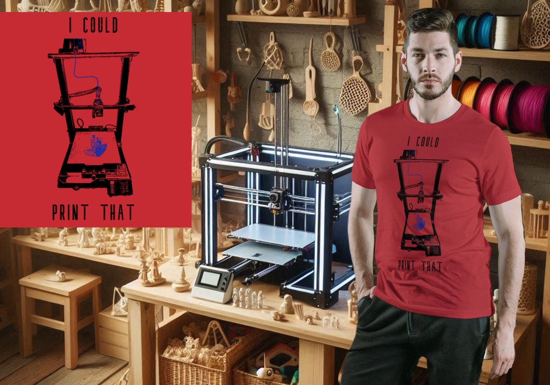 I Could Print That | 3D Printing T-shirt | Photo-realistic 3D Printer ...