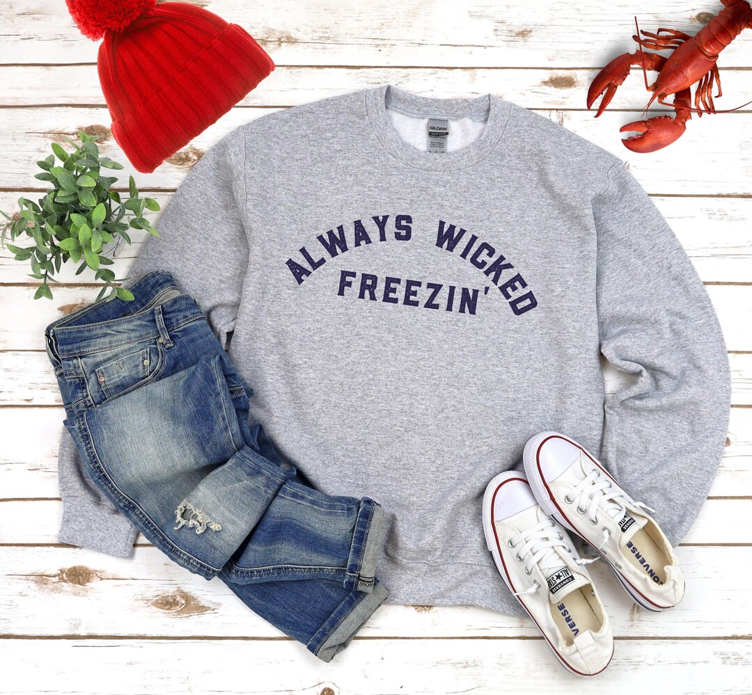 Always Wicked Freezin Freezing Cold Unisex Crewneck Sweatshirt Shirt ...