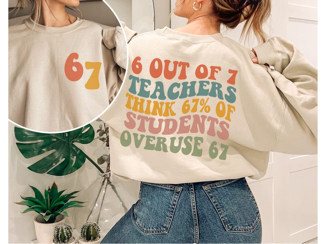 6 Out of 7 Teachers Think 67% of Students Overuse 67 Sweatshirt, Funny ...