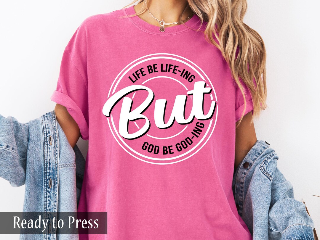 Life Be Life-ing BUT God Be God-ing - Ready to Press DTF Transfers ...