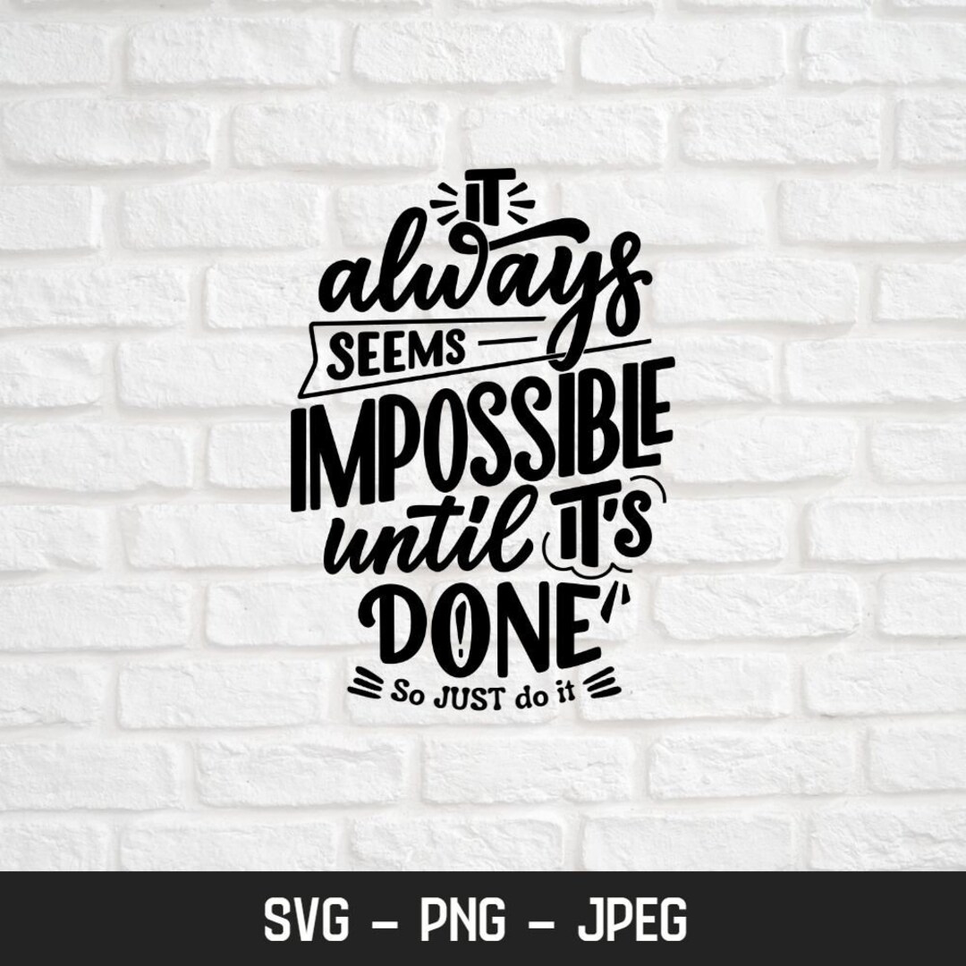 It's Always Impossible Until It's Done SVG, Just Do It SVG, Cricut ...
