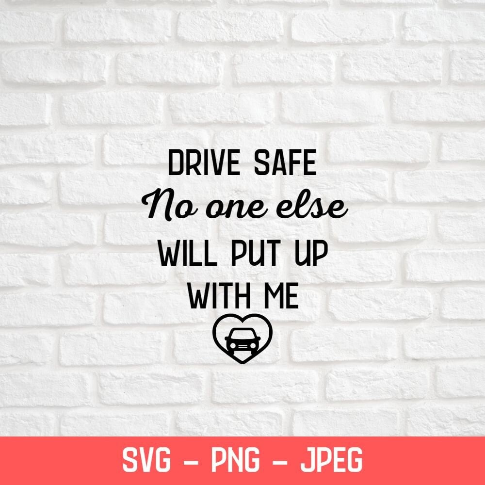 Drive Safe SVG, Drive Safe No One Else Will Put up With Me Digital ...