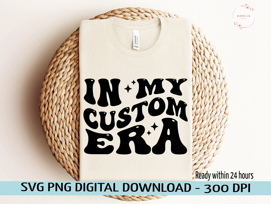 In My Custom Era SVG PNG, in My Era Svg, in My Era Png, Personalised in My Era Svg, Custom in My ...