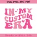 Personalized in My Custom Era Svg Png,custom in My Era Png Svg,in My ...