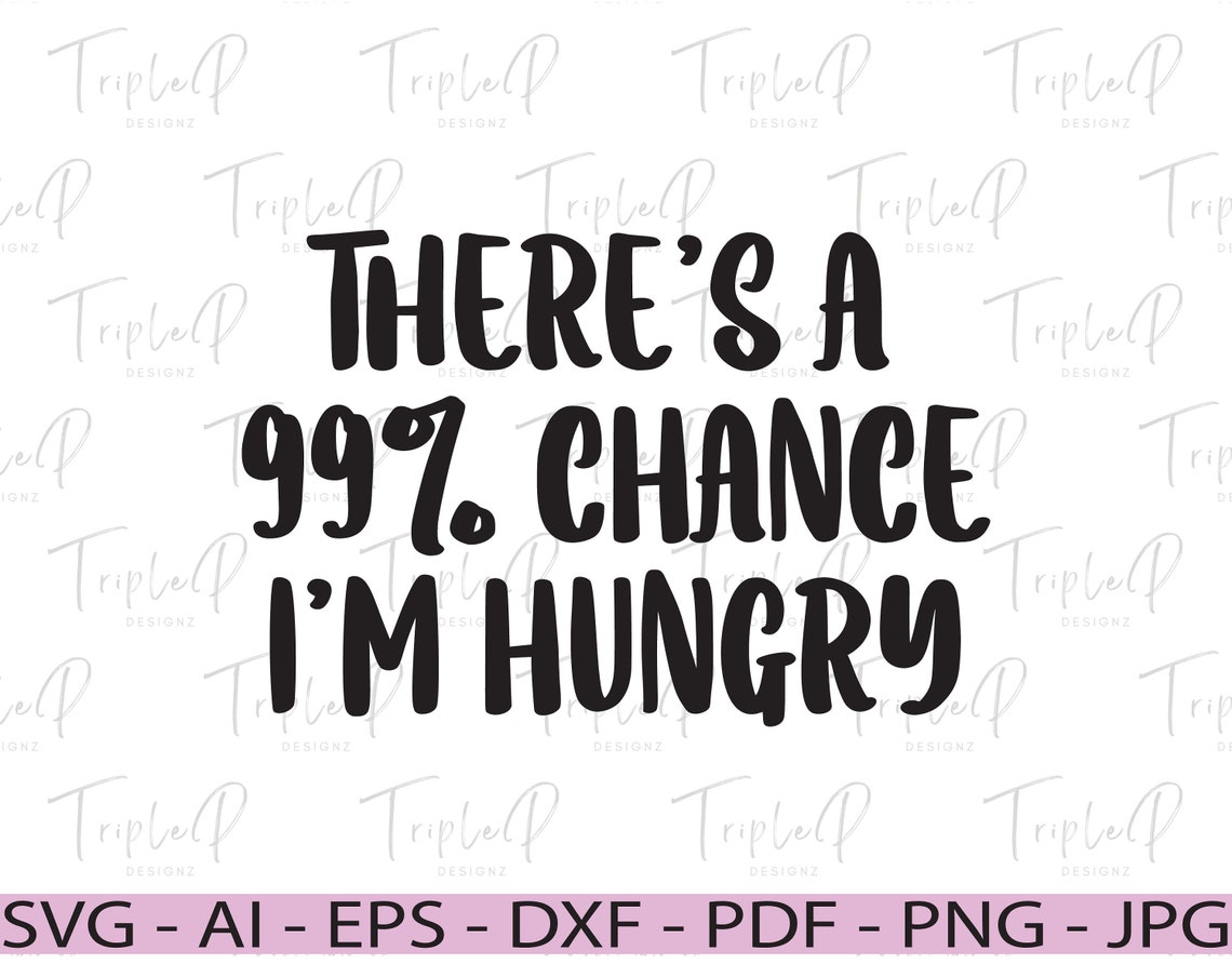 There's a 99% Chance I Am Hungry SVG, Food Lover, Foodie, Always Hungry ...