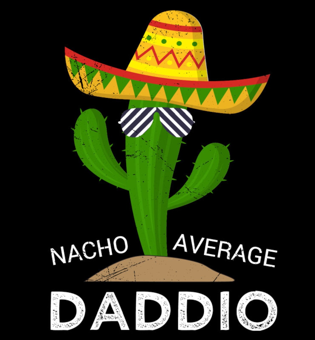 Nacho Average Dad SVG Super Daddio Cool Cactus Hat Dad 100 - Etsy