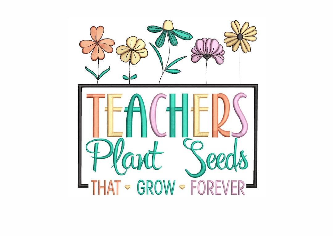 Teachers Plant Seeds That Grow Forever Embroidery Design Ts For