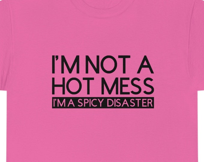 I'm Not A Hot Mess I'm A Spicy Disaster Shirt, Funny Shirt, Gift for ...
