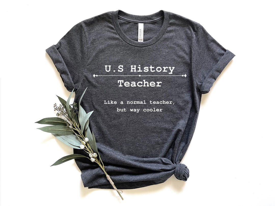 U.S History Teacher Like a Normal Teacher but Way Cooler Shirt, History ...