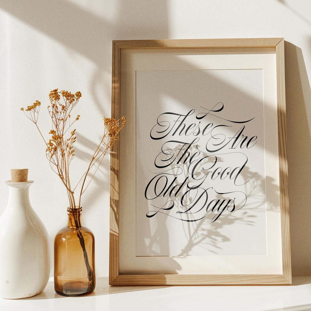 These Are the Good Old Days Print Inspirational Family Wall Art ...