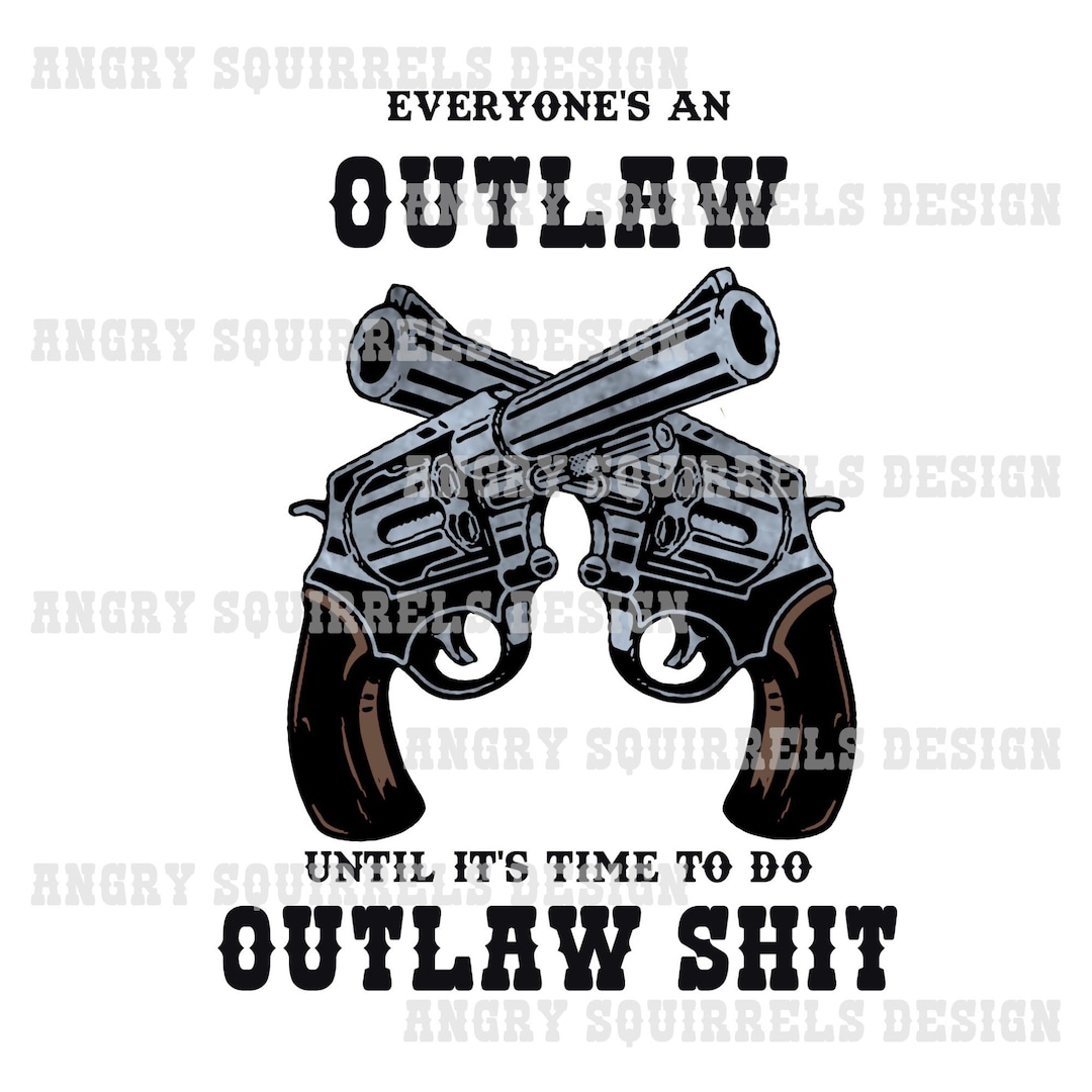 Everyone's an Outlaw PNG/JPG Only Digital Download Read Description ...
