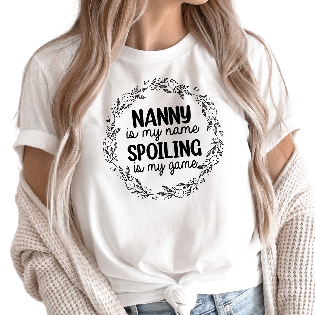 Nanny is My Name Spoiling is My Game Shirt, Custom Shirt for Nanny ...