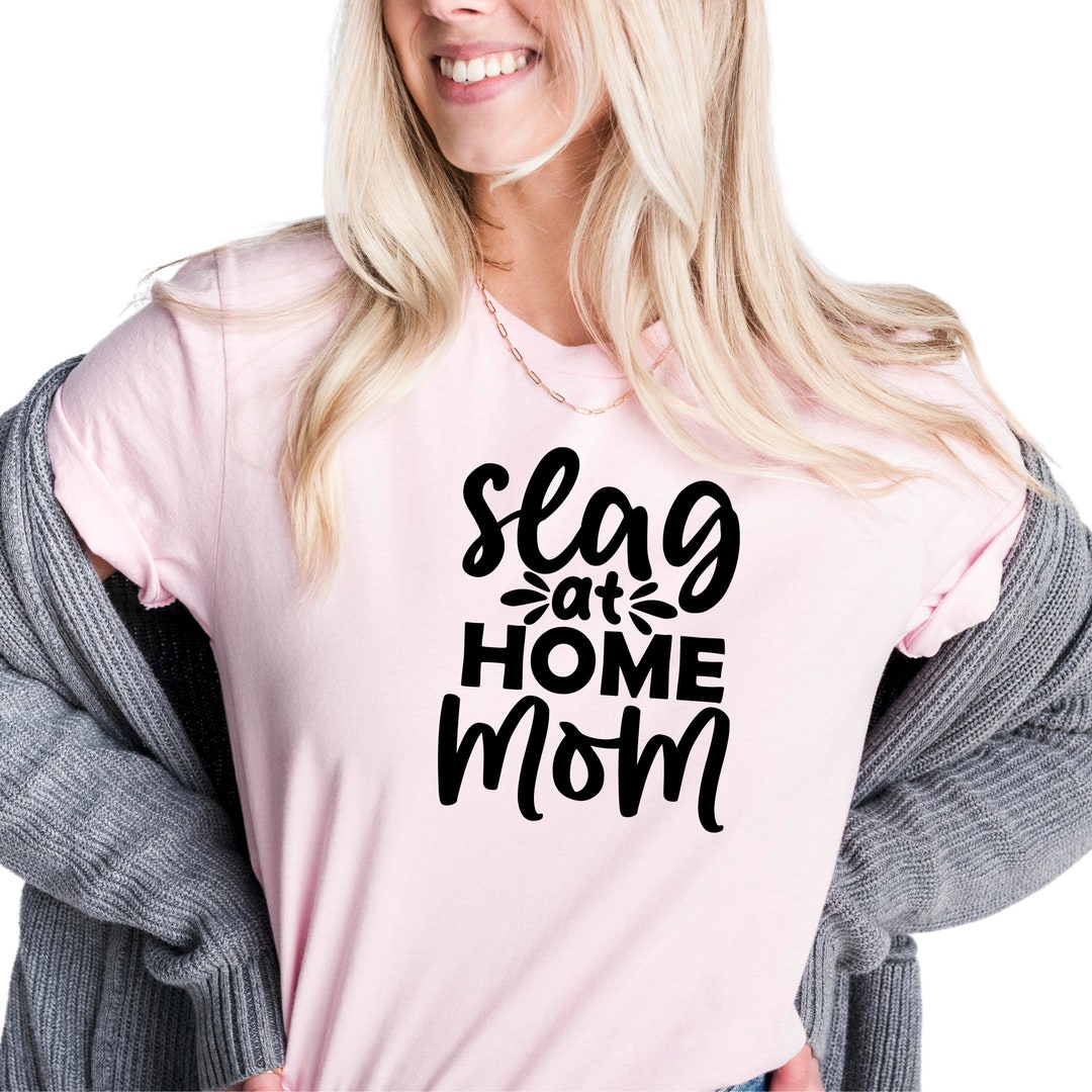 Slag at Home Mom Shirt, Funny Quotes Shirt, Mothers Day Gift, Mom ...