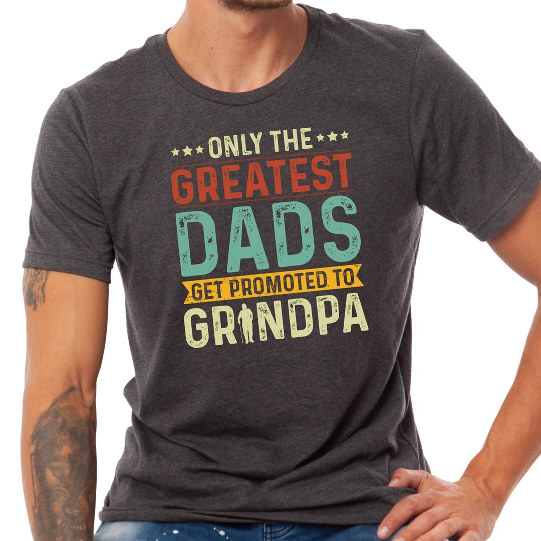 Only the Greatest Dads Get Promoted to Grandpa Shirt, Fathers Day Gift ...