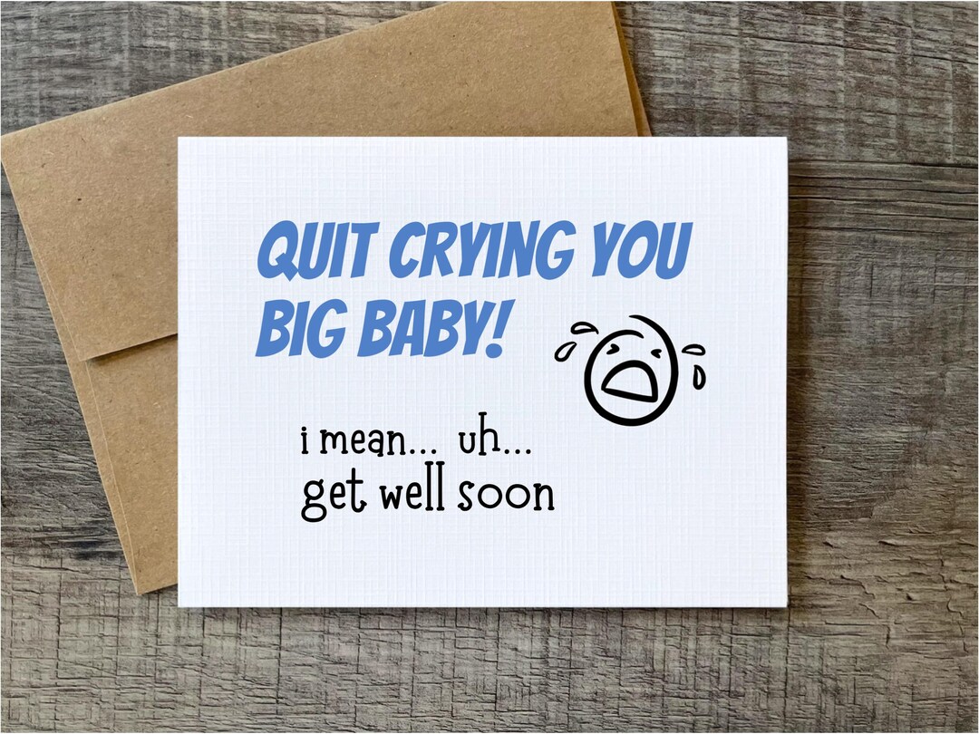 Funny Get Well Card / Quit Crying You Big Baby! I Mean Get Well Soon ...