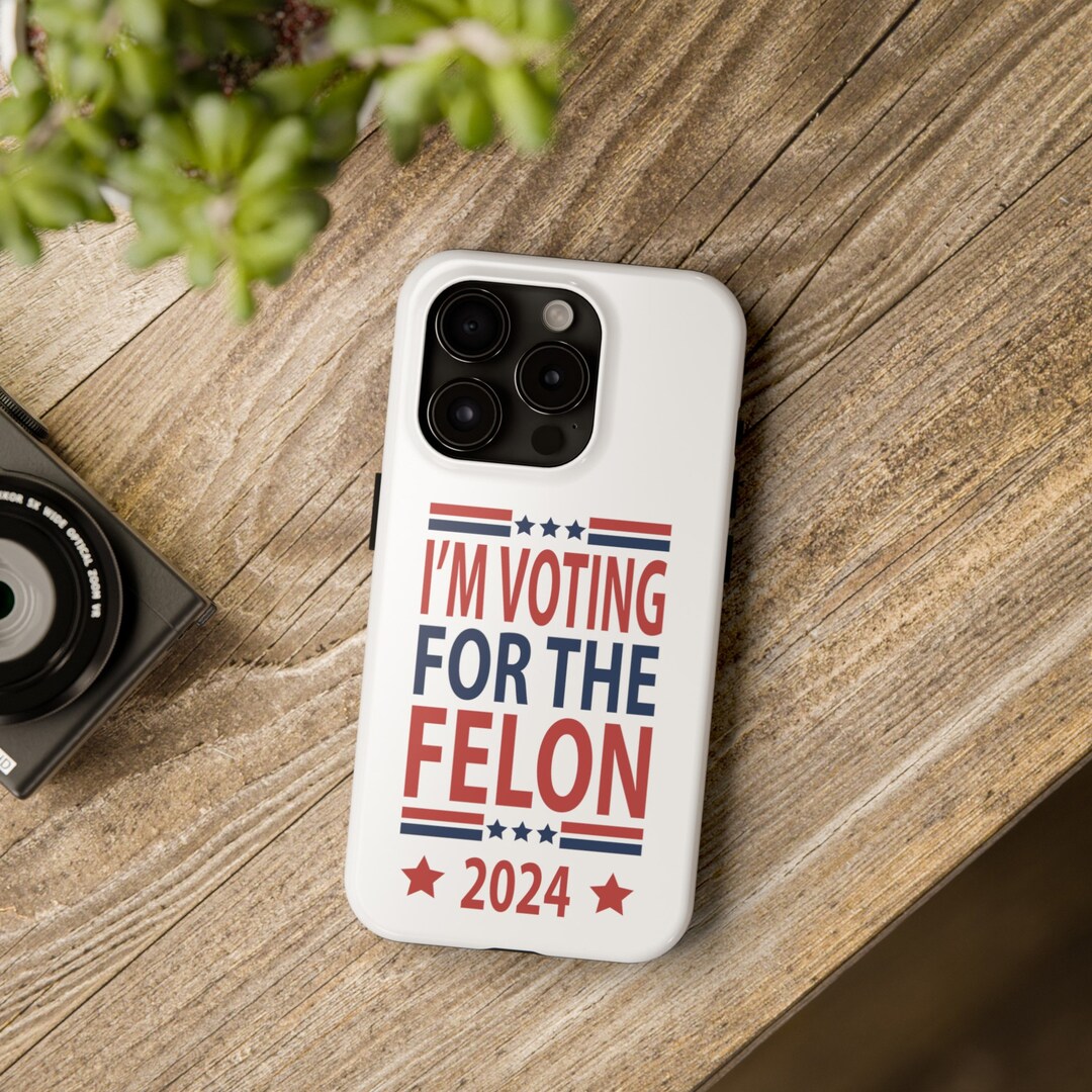 I'm Voting for the Felon, 2024 Presidential Election Phone Case for ...