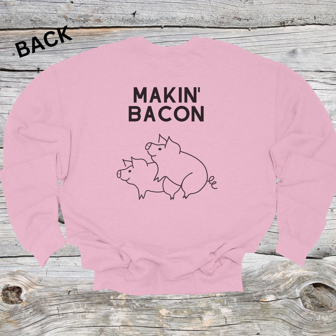 Makin' Bacon Sweatshirt | Hog Life Shirt, Funny Pig Shirt for Bacon ...